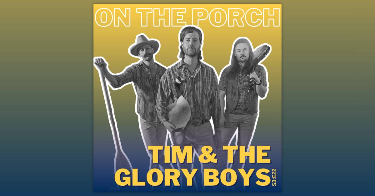 [On The Porch S3:E22] “We’re Old Dudes In This Genre As New Artists” with Tim & The Glory Boys ...